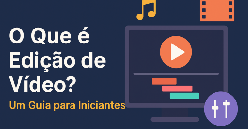 O Que é Edição de Vídeo? Um Guia para Iniciantes - DesignTec