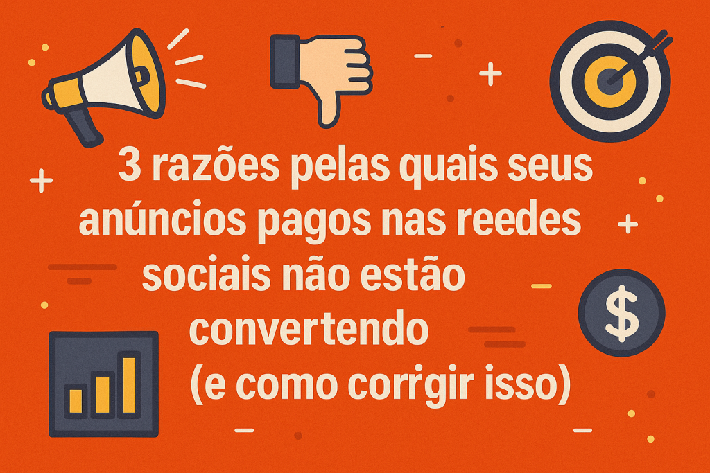 3 razões pelas quais seus anúncios pagos nas redes sociais não estão ...