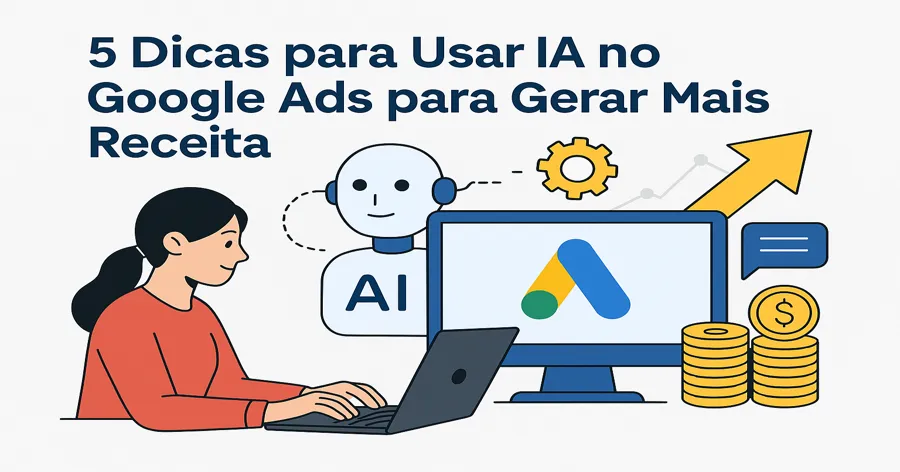 5 Dicas para Usar IA no Google Ads para Gerar Mais Receita - DesignTec